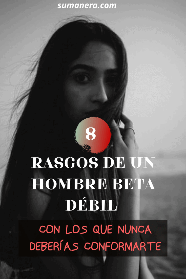 8 rasgos de un hombre beta débil con los que nunca deberías conformarte ...